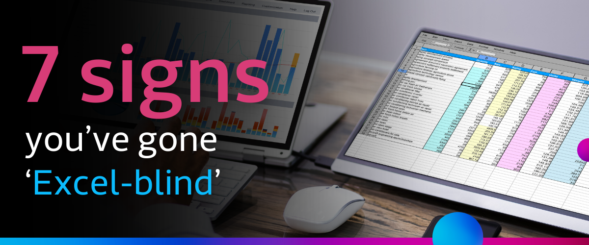 7 signs you’ve gone ‘Excel-blind’